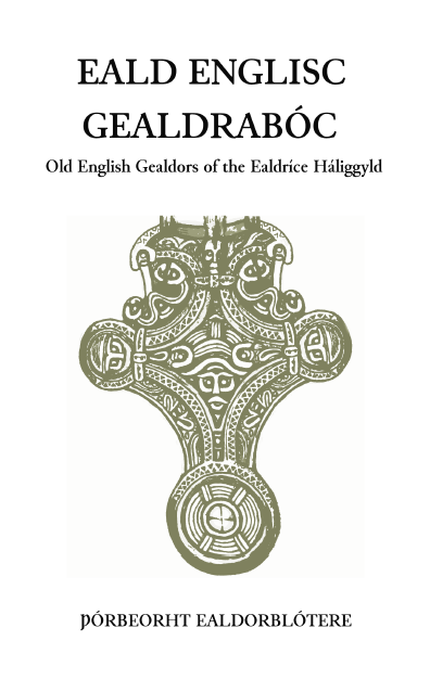 Eald Englisc Gealdrabóc: Old English Gealdors of the Ealdríce Háliggyld ...